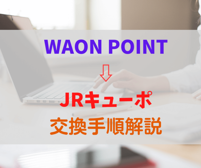 WAON POINT⇒JRキューポへの交換手順解説 | くません